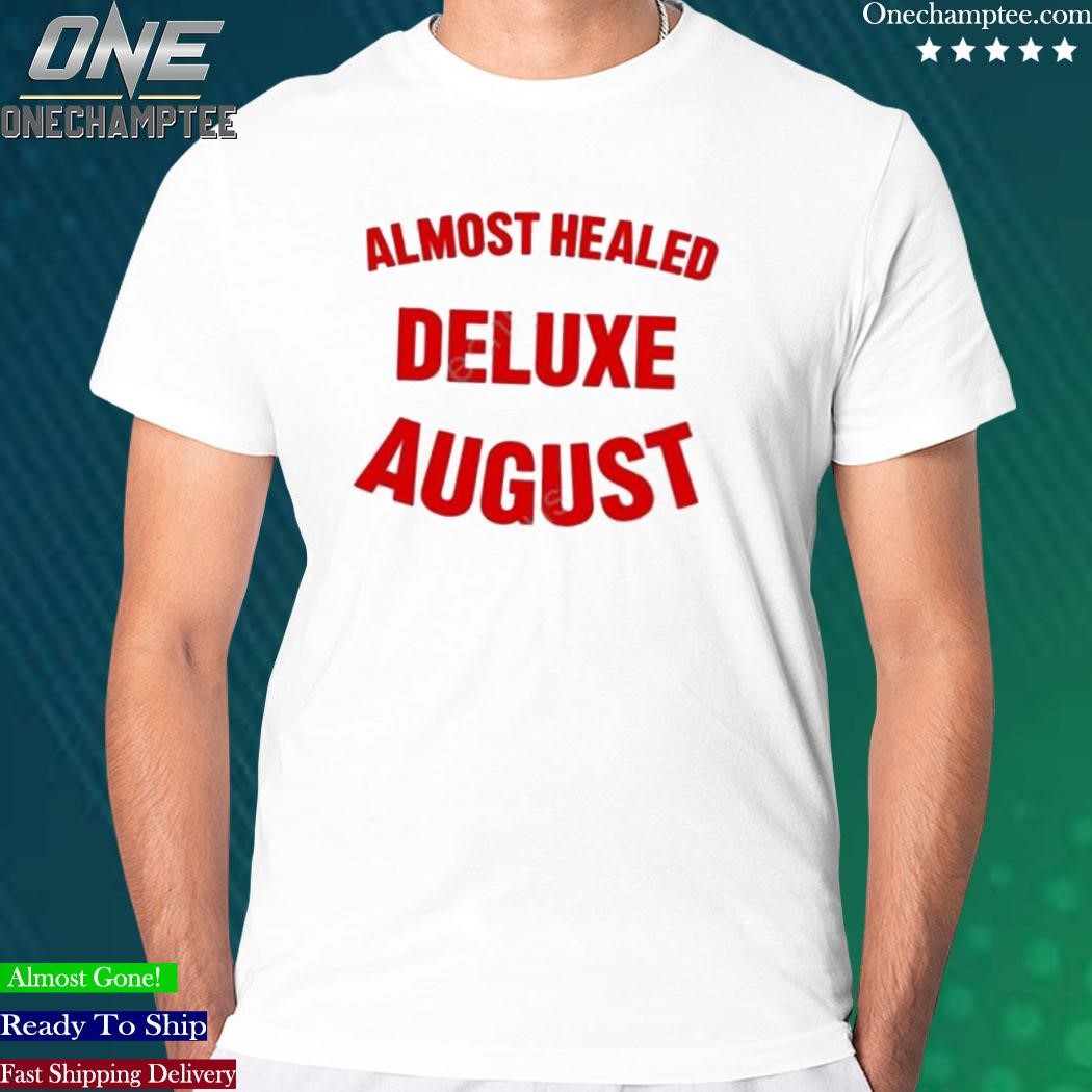 Official almost Healed Deluxe August Shirt, hoodie, long sleeve tee