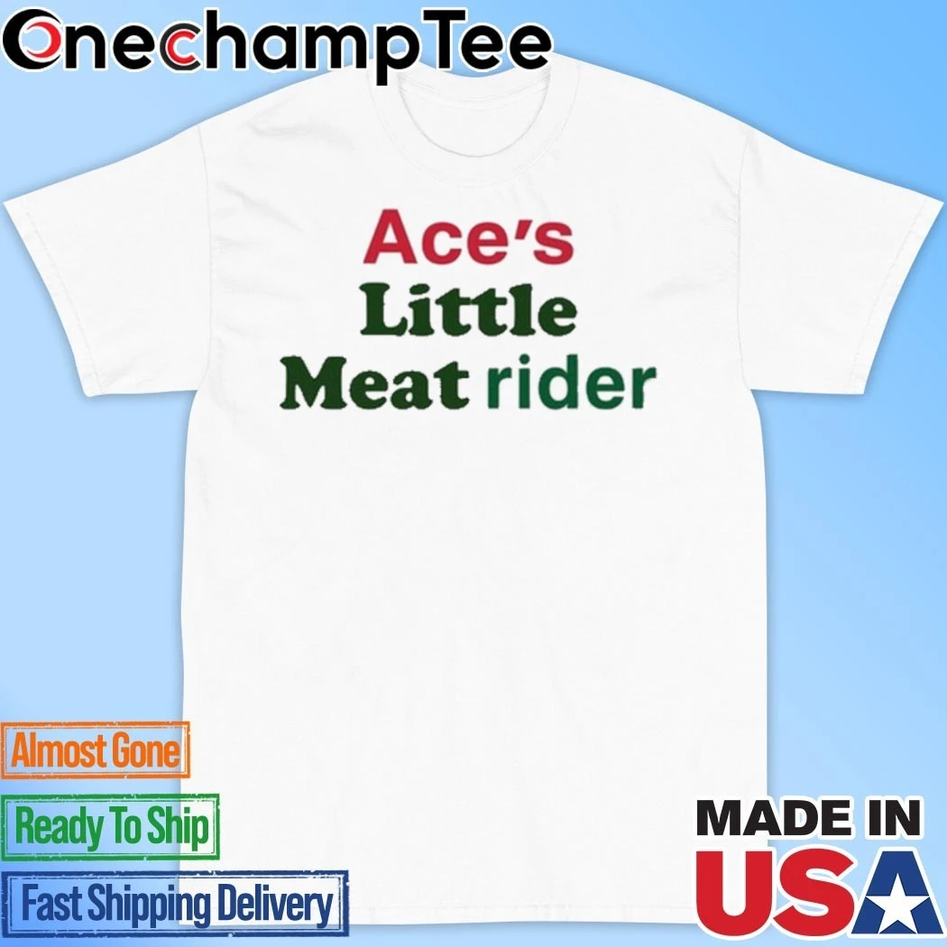 Original Ace's Little Meat Rider T-Shirt, hoodie, long sleeve tee