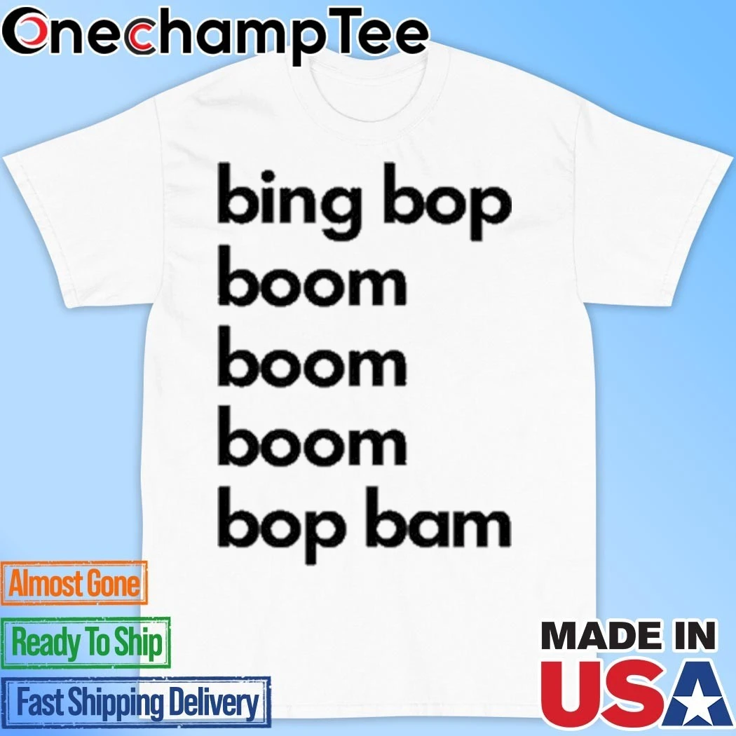 Original Bing Bop Boom Boom Boom Bop Bam T-Shirt, hoodie, long sleeve tee